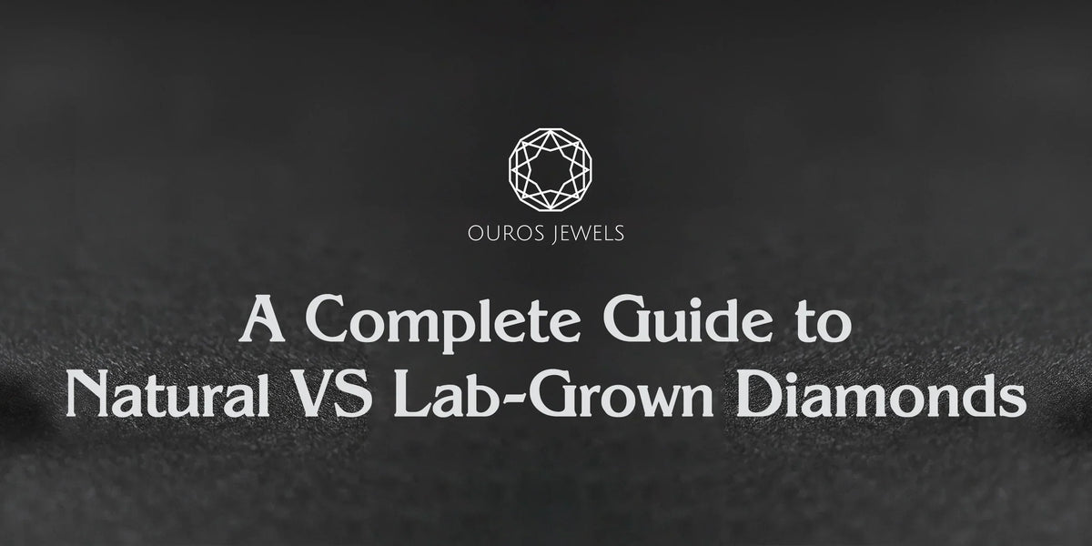 A Complete Guide to Natural VS Lab-Grown Diamonds — Ouros Jewels