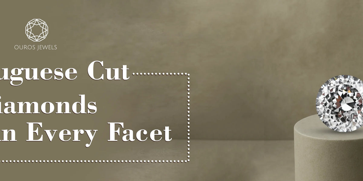 Portuguese Cut Diamonds Guide With Expert Tips — Ouros Jewels